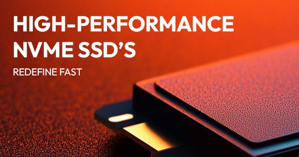 High-Performance NVMe SSDs - Speed Up Your Storage Solution
