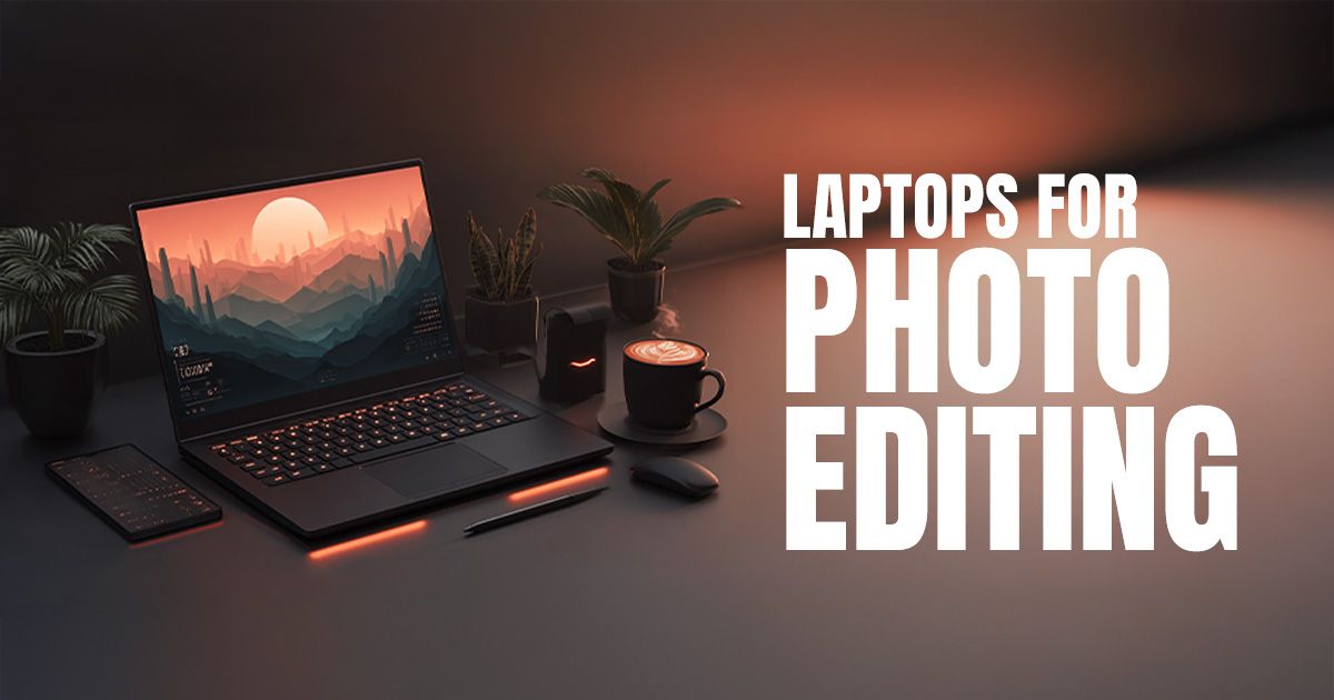 Top Laptops for Photo Editing – Powerful & Color Accurate